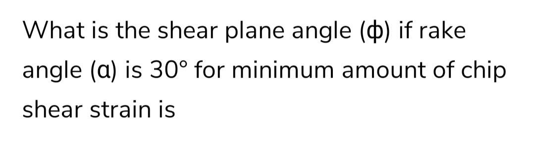 Solved What is the shear plane angle (0) if rake angle (a) | Chegg.com