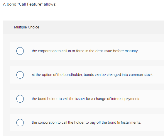 Solved A bond "Call Feature" allows: Multiple Choice the | Chegg.com