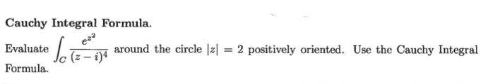 Solved Cauchy Integral Formula. Evaluate ∫C(z−i)4ez2 around | Chegg.com