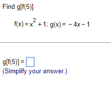 Solved Find g[f(5)] f(x)=x2+1;g(x)=−4x−1 g[f(5)]= (Simplify | Chegg.com