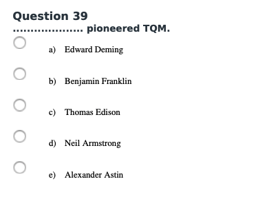 Solved Question 39pioneered TQM.a) ﻿Edward Demingb) | Chegg.com