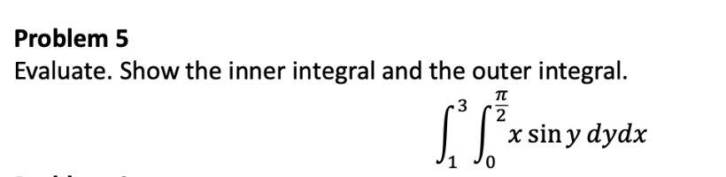Solved Problem 5 Evaluate. Show the inner integral and the | Chegg.com