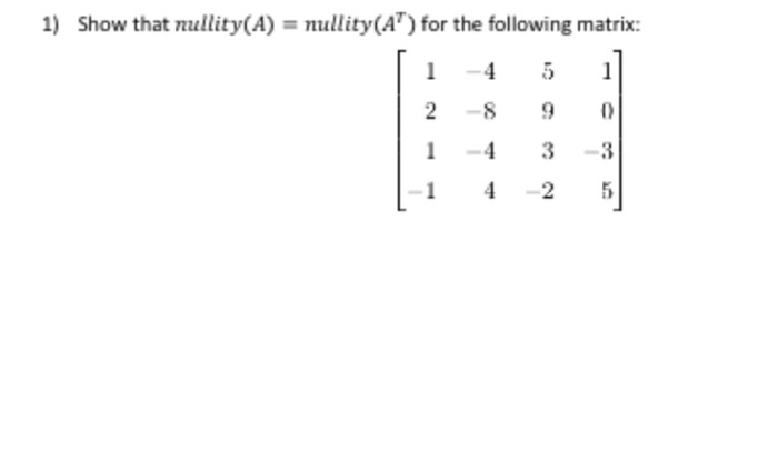 Solved 1) Show that nullity(A) = nullity(AT) for the | Chegg.com