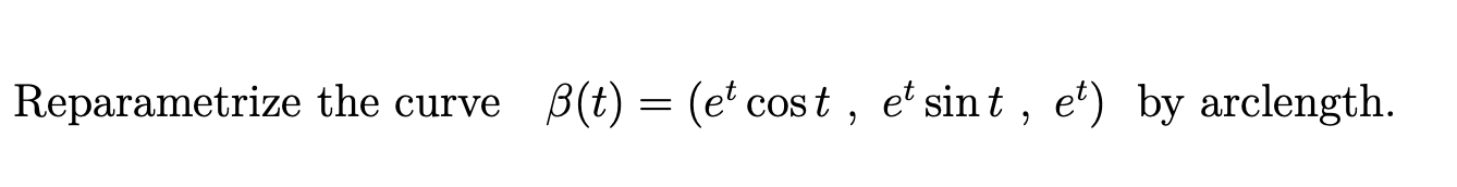 Solved Reparametrize the curve β(t)=(etcost,etsint,et) by | Chegg.com