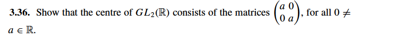 Solved 3.36. Show that the centre of GL2(R) consists of the | Chegg.com