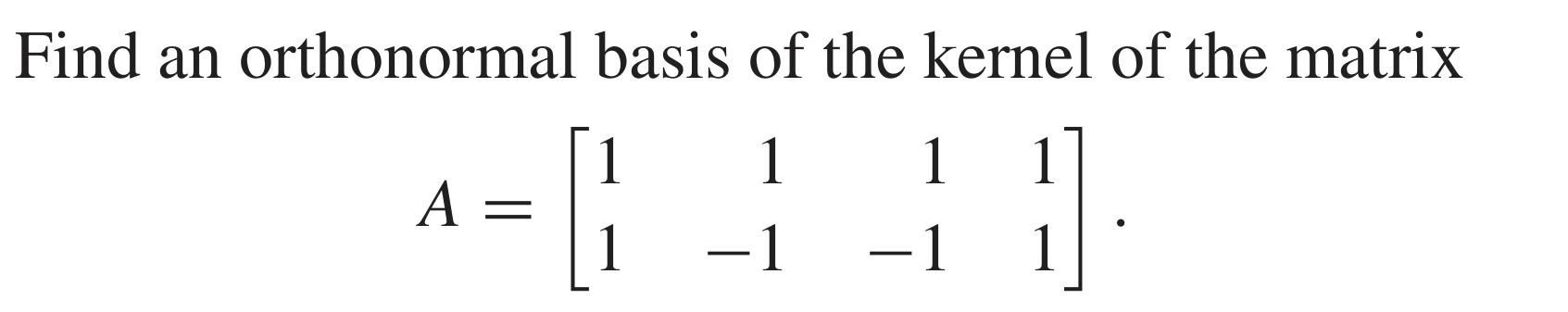 Solved Find an orthonormal basis of the kernel of the matrix | Chegg.com