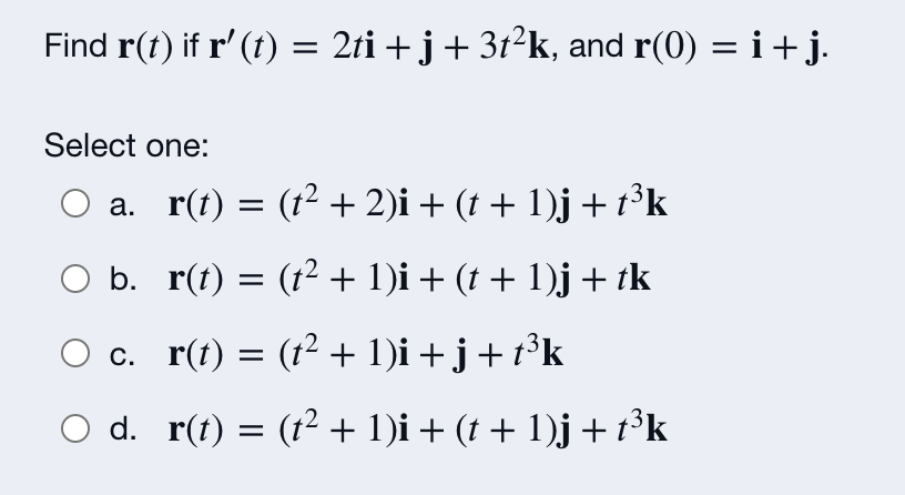Solved Find r(t) if r′(t)=2ti+j+3t2k, and r(0)=i+j Select | Chegg.com