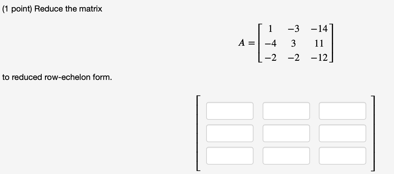 Solved (1 point) Reduce the matrix 1 -3 -14 A -4 3 11 -2 -2 | Chegg.com
