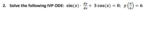 Solved 2. Solve the following IVP ODE: sin(x) dx + 3 cos(x) | Chegg.com