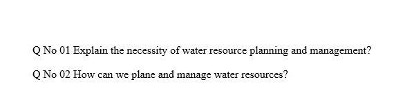 Solved Q No 01 Explain the necessity of water resource | Chegg.com