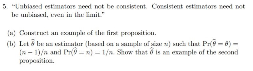 Solved 5. "Unbiased estimators need not be consistent. | Chegg.com