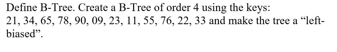 Solved Define B-Tree. Create a B-Tree of order 4 using the | Chegg.com
