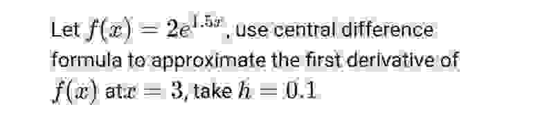 Solved Let f(x)=2e1.5x. ﻿use central differenceformula to | Chegg.com
