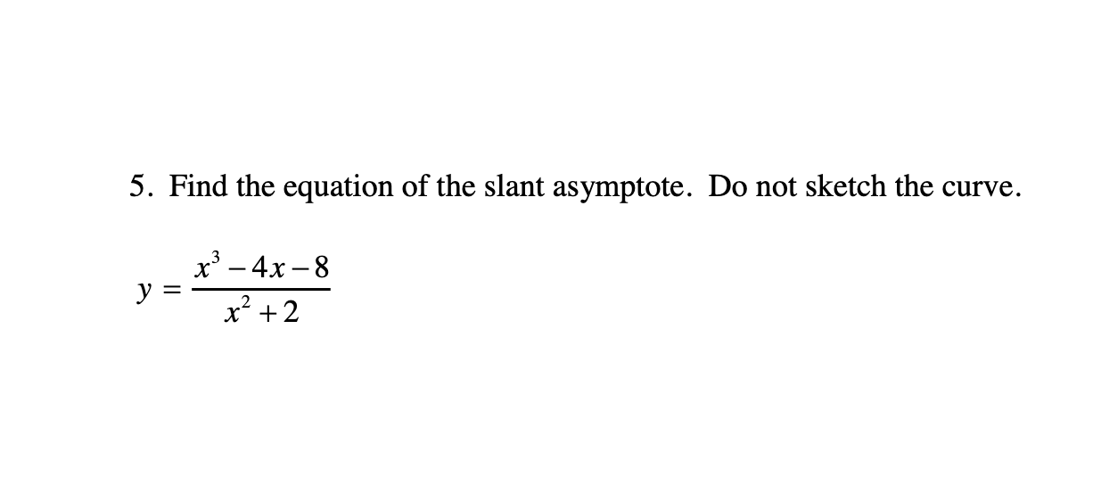 Solved 5. Find the equation of the slant asymptote. Do not | Chegg.com