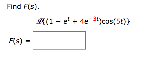 Solved Find F(s). L{(1 - et + 4e-3t) cos(5t)} F(S) = | Chegg.com