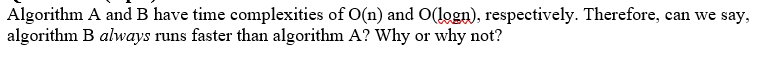 Solved Algorithm A and B have time complexities of O(n) and | Chegg.com