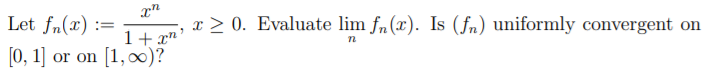 Solved Let fn(x) := x n 1 + x n , x ≥ 0. Evaluate limn | Chegg.com Solved Let fn(x) := x n 1 + x n , x ≥ 0. Evaluate limn | Chegg.com