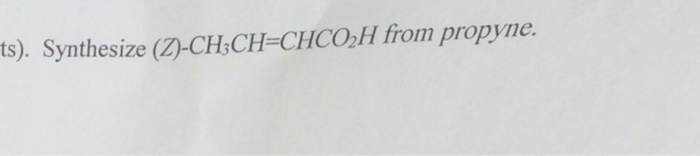 Solved ts). Synthesize (Z)-CH,CH-CHCO2H from propyne | Chegg.com
