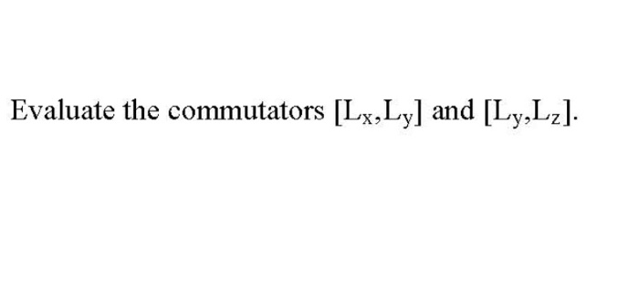 Solved Evaluate the commutators [Lx,Ly] and [Ly,Lz]. | Chegg.com