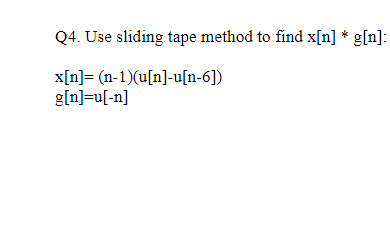 Solved Q4. Use sliding tape method to find x[n] *g[n]: x[n]= | Chegg.com
