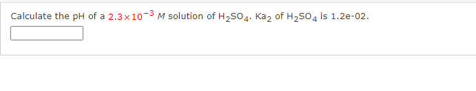 Solved Calculate the pH of a 2.3×10−3M solution of H2SO4⋅Ka2 | Chegg.com