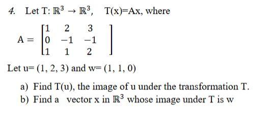 Solved 4. Let T:R3→R3,T(x)=Ax, where A=⎣⎡1012−113−12⎦⎤ Let | Chegg.com