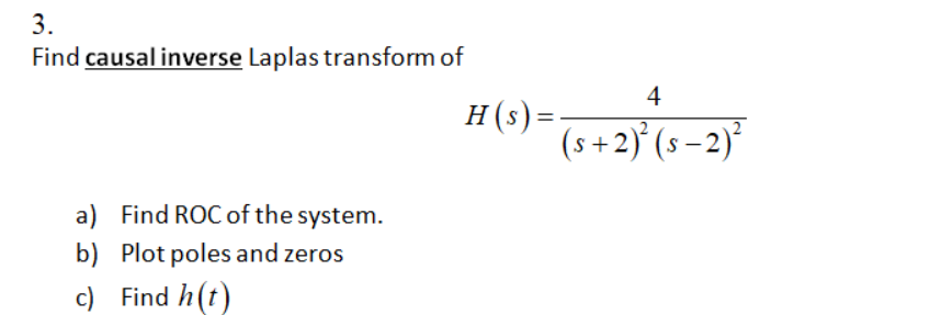 Solved 3. Find causal inverse Laplas transform of 4 H(s)= | Chegg.com