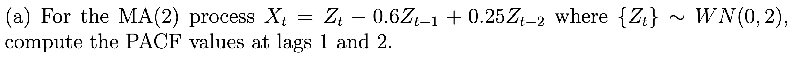 Solved (a) For the MA(2) process X+ = ZŁ – 0.6Zt-1 + 0.25-2 | Chegg.com