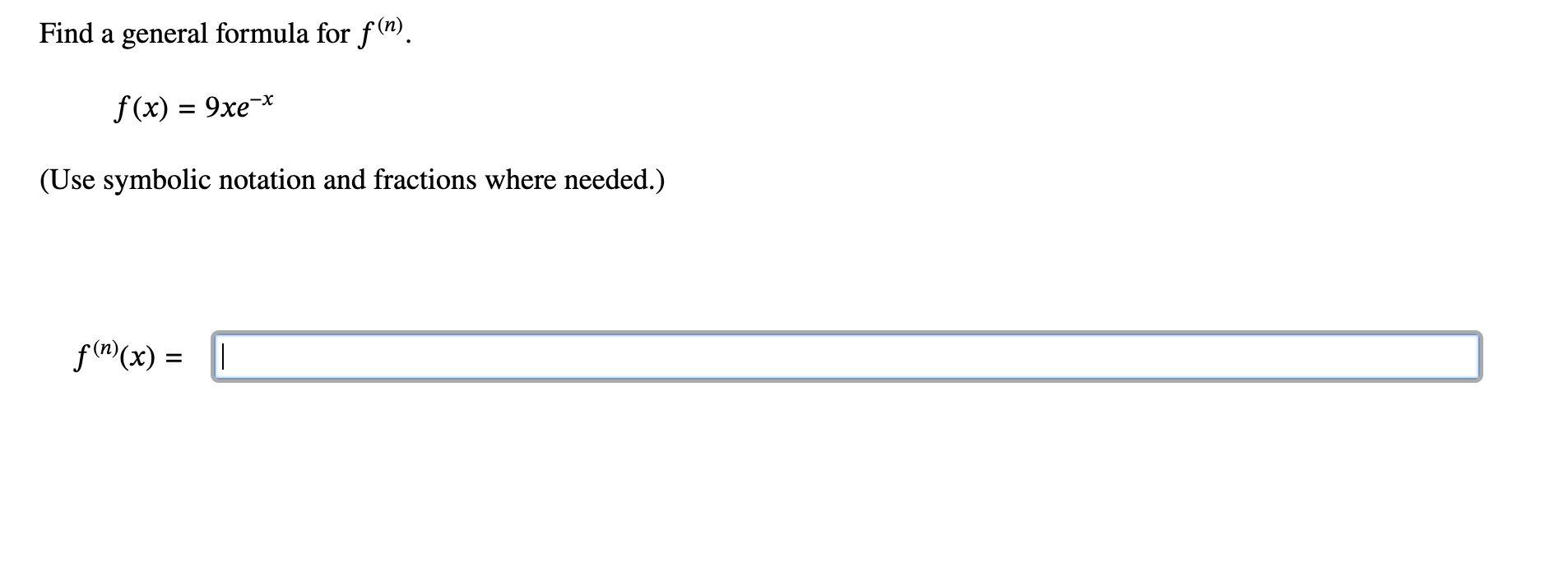 Solved Find a general formula for f(n).f(x)=9xe-x(Use | Chegg.com