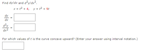 Solved Find dy/dx and d2y/dx2 x=t2+4,y=t2+9tdxdy=dx2d2y= For | Chegg.com