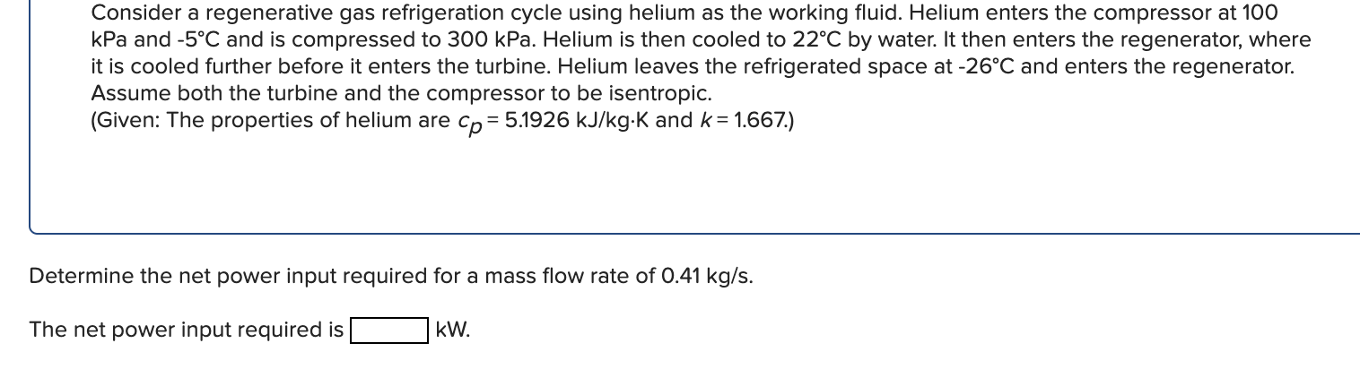 Solved Consider a regenerative gas refrigeration cycle using | Chegg.com Solved Consider a regenerative gas refrigeration cycle using | Chegg.com