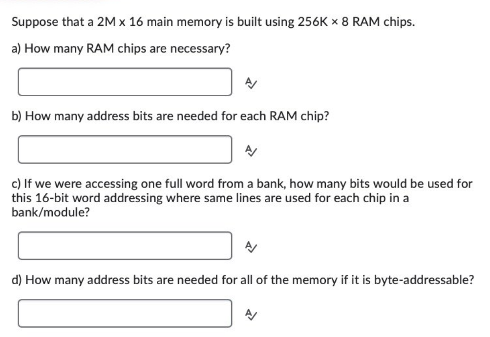 Solved Suppose that a 2M×16 main memory is built using 256 | Chegg.com