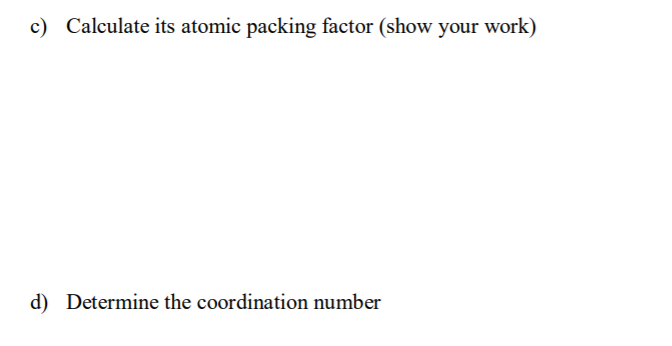 Solved c) Calculate its atomic packing factor (show your | Chegg.com