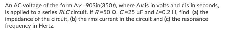 Solved An AC voltage of the form Av=90Sin(350t), where Avis | Chegg.com