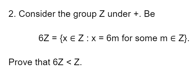 Solved 2. Consider the group Z under + . Be 6Z={x∈Z:x=6m for | Chegg.com
