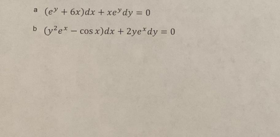 Solved a (ey+6x)dx+xeydy=0 b (y2ex−cosx)dx+2yexdy=0 | Chegg.com