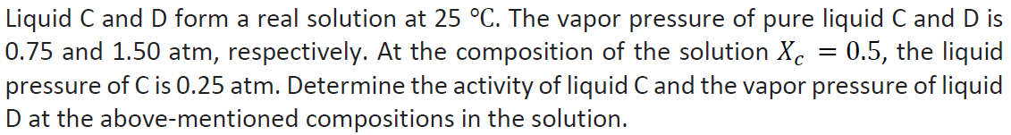 Solved = Liquid C and D form a real solution at 25 °C. The | Chegg.com