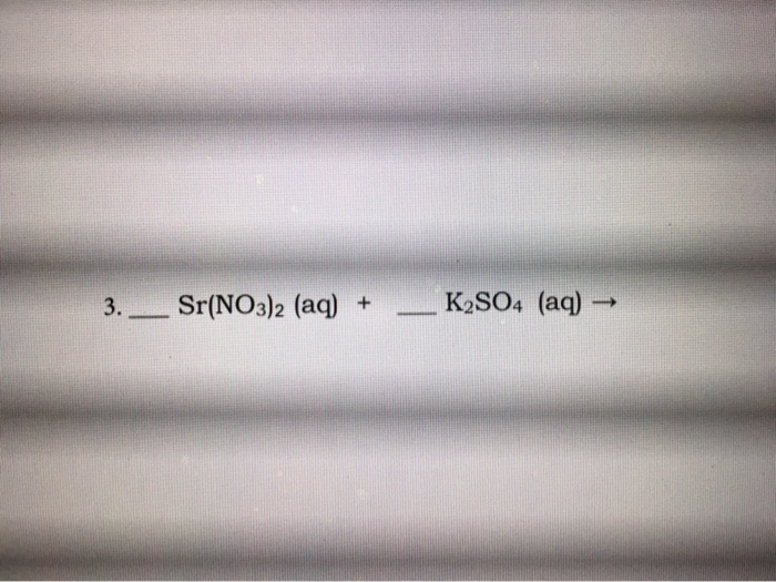 Solved -K2SO4 (aq)。→ 3._ Sr(NO3)2 (aq) + | Chegg.com