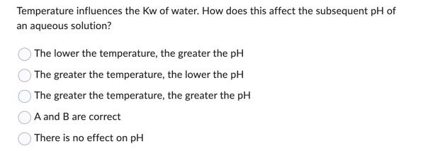 Solved Temperature influences the Kw of water. How does this | Chegg.com