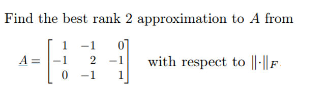 Solved Find the best rank 2 approximation to A from A = 1 1 | Chegg.com