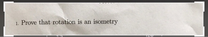 Solved 1. Prove that rotation is an isometry | Chegg.com