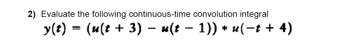 Solved 2) Evaluate the following continuous-time convolution | Chegg.com