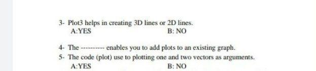 Solved 3- Plot3 helps in creating 3D lines or 2D lines. A: | Chegg.com