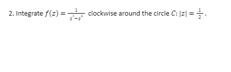 Solved 2. Integrate f(z) = V clockwise around the circle C: | Chegg.com
