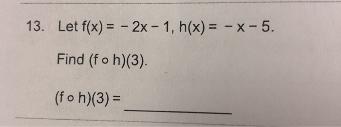 Solved x-5. 13. Let f(x)2x -1, h(x) Find (f o h)(3). (f o | Chegg.com