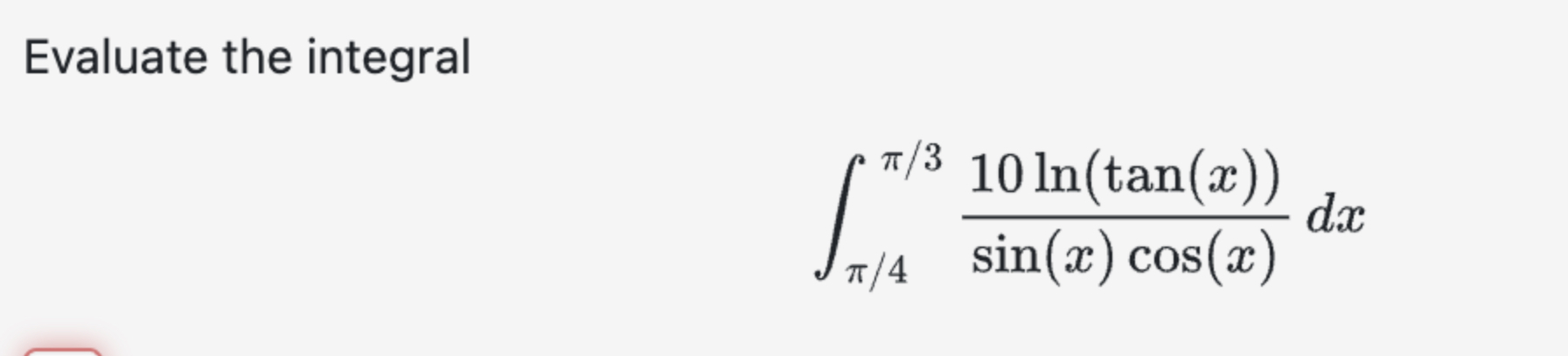 Solved Evaluate the integral∫π4π310ln(tan(x))sin(x)cos(x)dx | Chegg.com