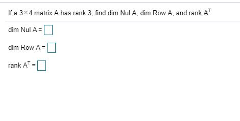 Solved If a 3x4 matrix A has rank 3, find dim Nul A, dim Row | Chegg.com