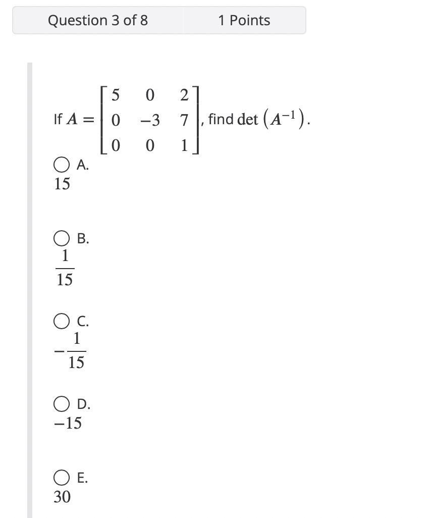 If A=⎣⎡5000−30271⎦⎤, find det(A−1). A. 15 B. 151 −151 | Chegg.com