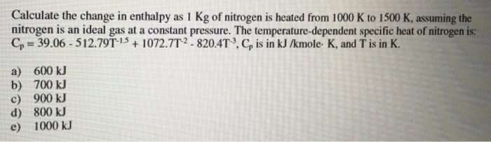 Solved Calculate the change in enthalpy as 1 Kg of nitrogen | Chegg.com