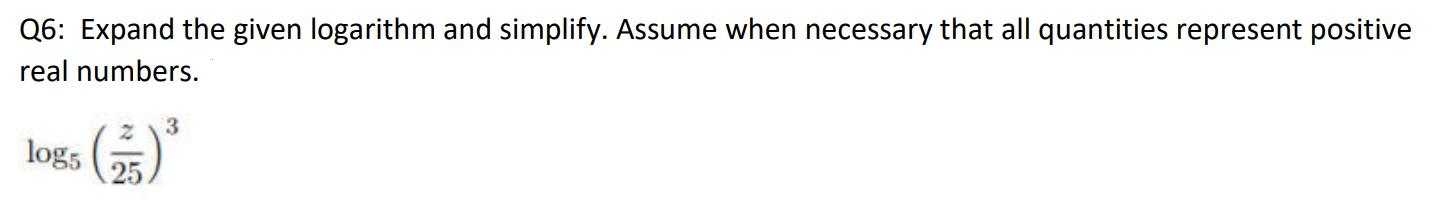 Solved Q6: Expand the given logarithm and simplify. Assume | Chegg.com